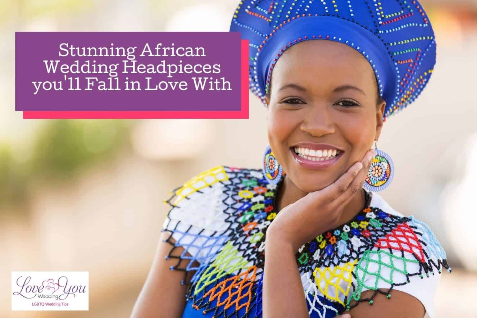 11 Stunning African Wedding Headpieces you'll Fall in Love With